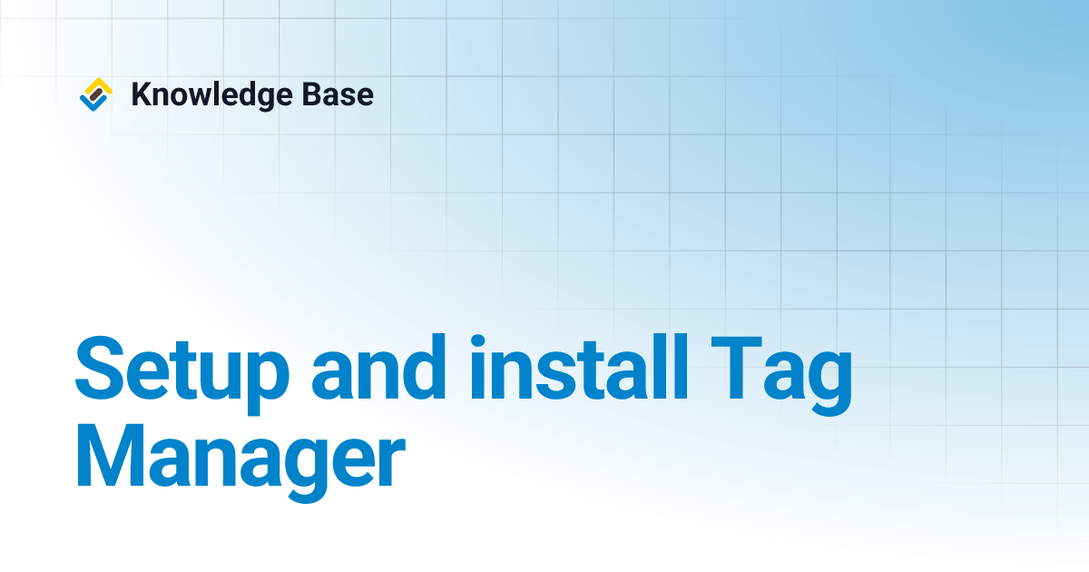 Setup and install Tag Manager | Knowledge Base